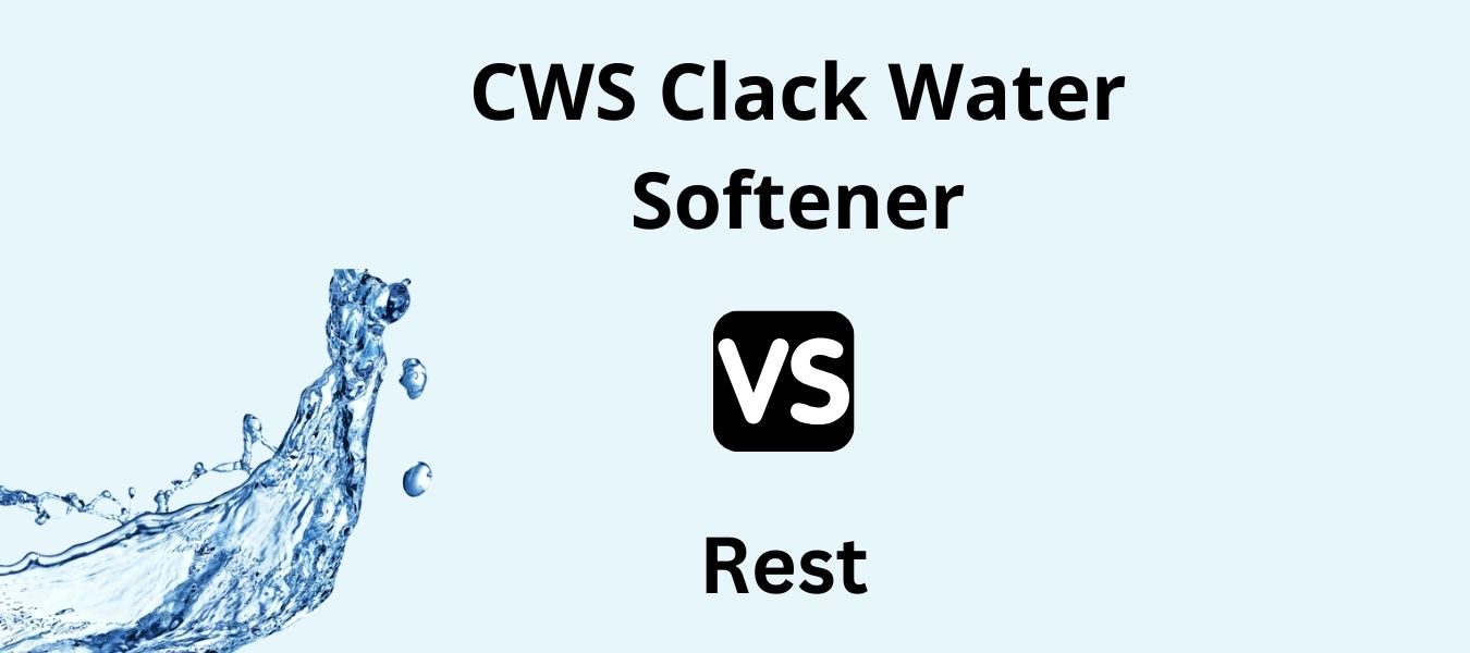 CWS Clack Water Softeners vs Competitors | Which Wins?